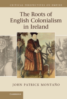 Roots of English Colonialism in Ireland: John Patrick Montano ...