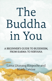 The Buddha in You : A Beginner's Guide to Buddhism, from Karma to Nirvana: Lama Lhanang Rinpoche ...