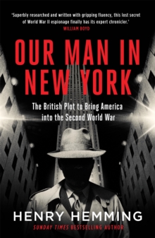 Our Man in New York : The British Plot to Bring America into the Second ...