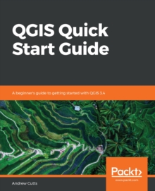 QGIS Quick Start Guide : A beginner's guide to getting started with QGIS 3.4: Cutts Andrew Cutts ...