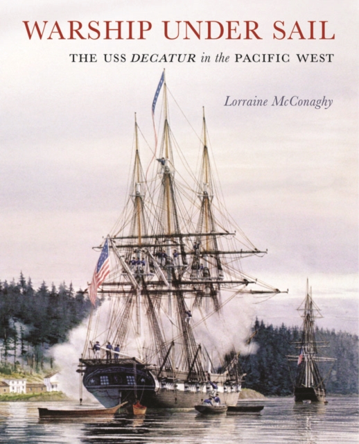 Warship under Sail : The USS Decatur in the Pacific West: Lorraine ...