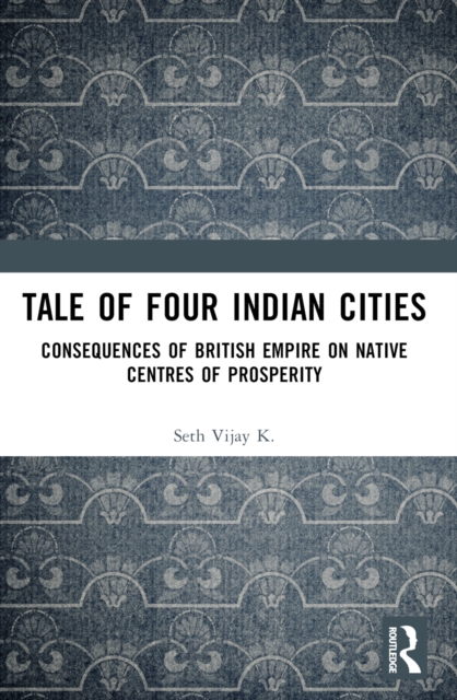 Tale Of Four Indian Cities : Consequences of British Empire on Native ...