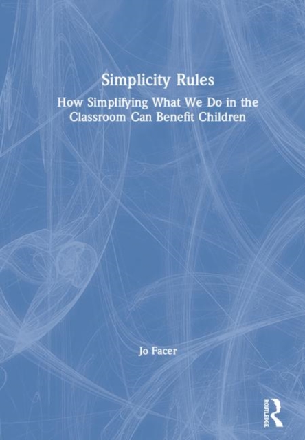 Simplicity Rules : How Simplifying What We Do in the Classroom Can ...