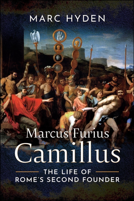 Marcus Furius Camillus : The Life of Rome's Second Founder: Hyden Marc ...