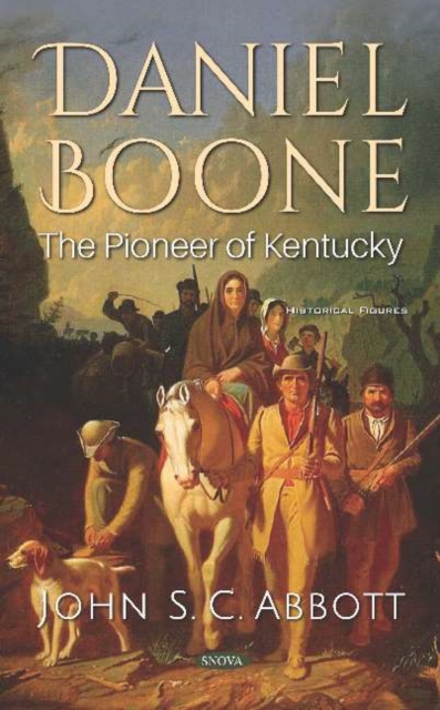 Daniel Boone : The Pioneer of Kentucky: John S. C. Abbott ...
