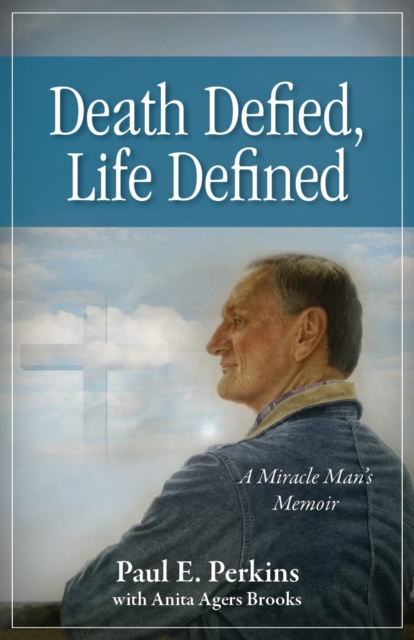 Death Defied, Life Defined : A Miracle Man's Memoir: Paul E. Perkins ...